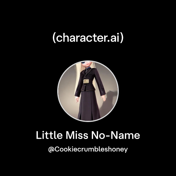 Chat with Little Miss No-Name | character.ai | Personalized AI for ...