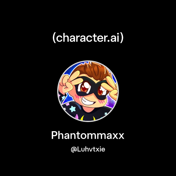 Chat with Phantommaxx | character.ai | AI Chat, Reimagined–Your Words ...