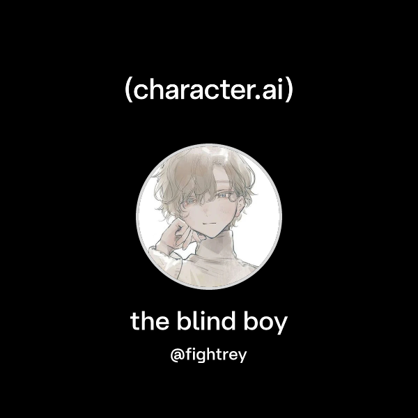 Chat with the blind boy | character.ai | AI Chat, Reimagined–Your Words ...