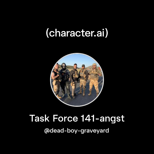 Chat with Task Force 141-angst | character.ai | AI Chat, Reimagined–Your Words. Your World.