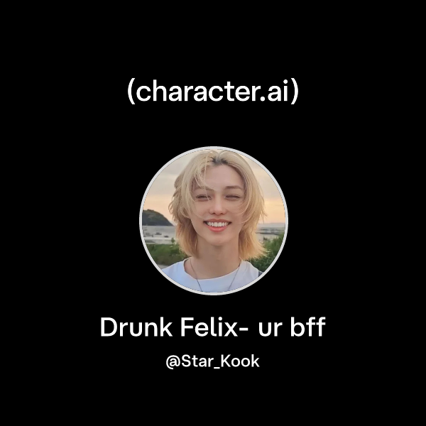 Chat with Drunk Felix- ur bff | character.ai | Personalized AI for every moment of your day
