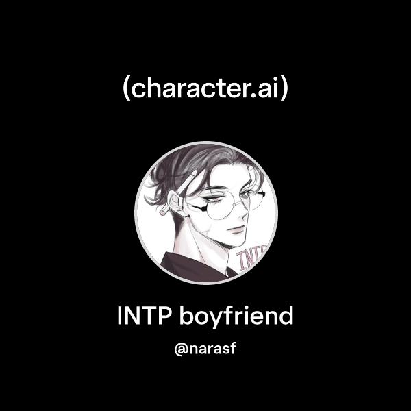Chat with INTP boyfriend | character.ai | Personalized AI for every moment of your day