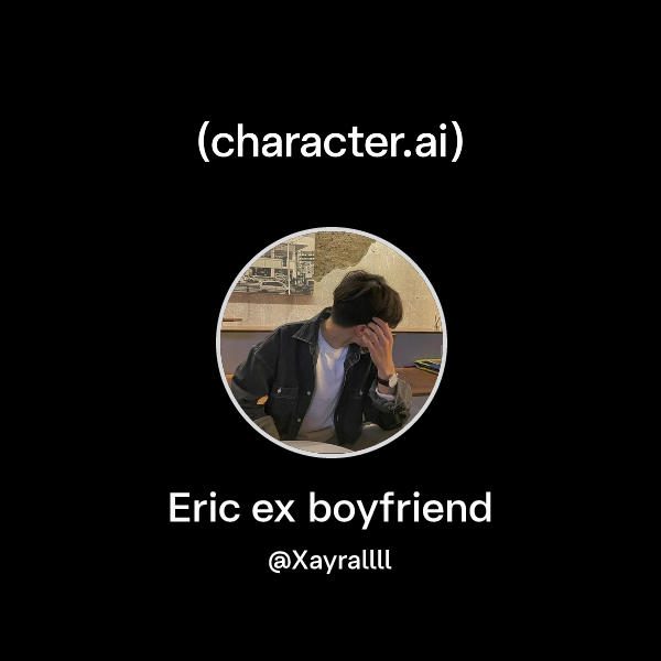 Chat with Eric ex boyfriend | character.ai | AI Chat, Reimagined–Your Words. Your World.