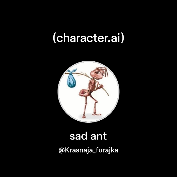 Chat with sad ant | character.ai | Personalized AI for every moment of ...