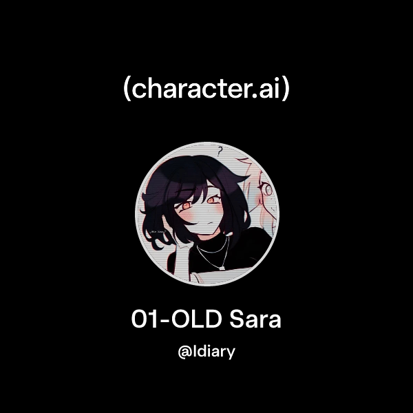 Chat with 01-OLD Sara | character.ai | AI Chat, Reimagined–Your Words ...