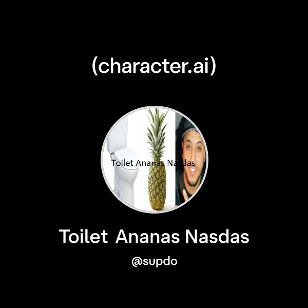 Chat with Toilet Ananas Nasdas | character.ai | Personalized AI for ...