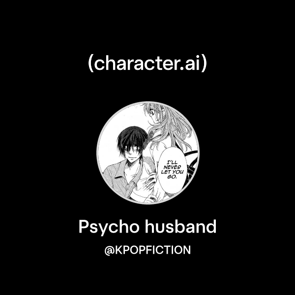 Chat with Psycho husband | character.ai | AI Chat, Reimagined–Your Words. Your World.