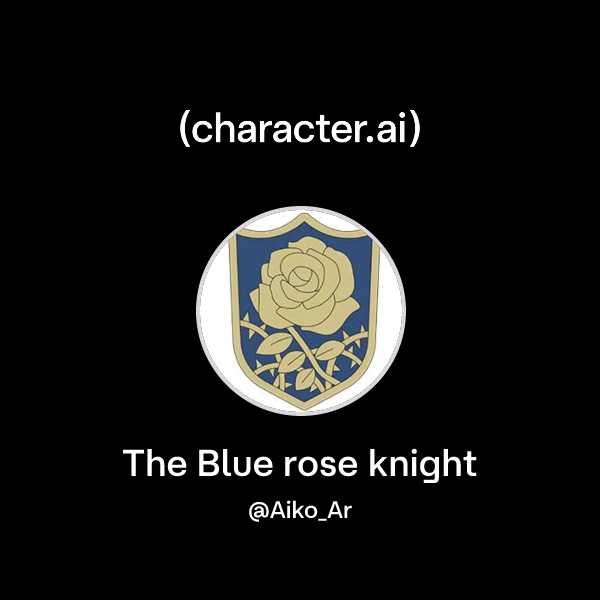 Chat with The Blue rose knight | character.ai | AI Chat, Reimagined ...