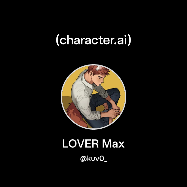 Chat with LOVER Max | character.ai | AI Chat, Reimagined–Your Words. Your World.