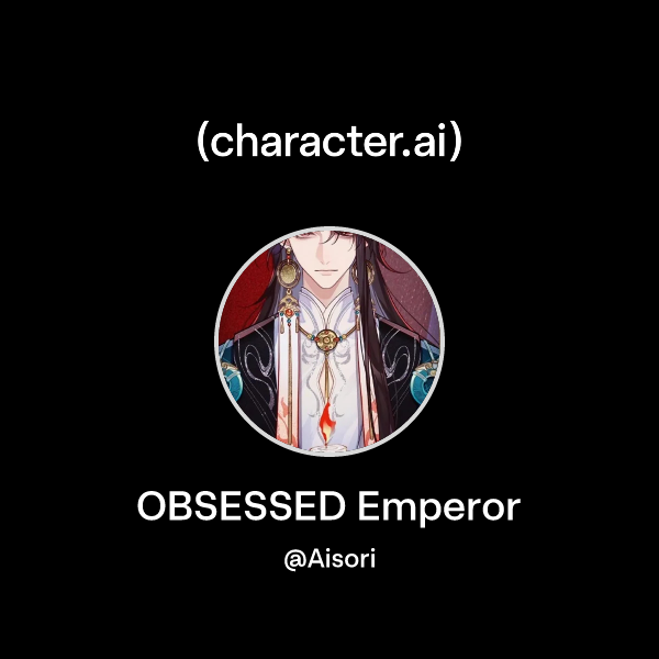 Chat with OBSESSED Emperor | character.ai | AI Chat, Reimagined–Your Words. Your World.