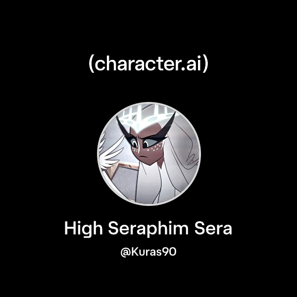 Chat with High Seraphim Sera | character.ai | AI Chat, Reimagined–Your Words. Your World.