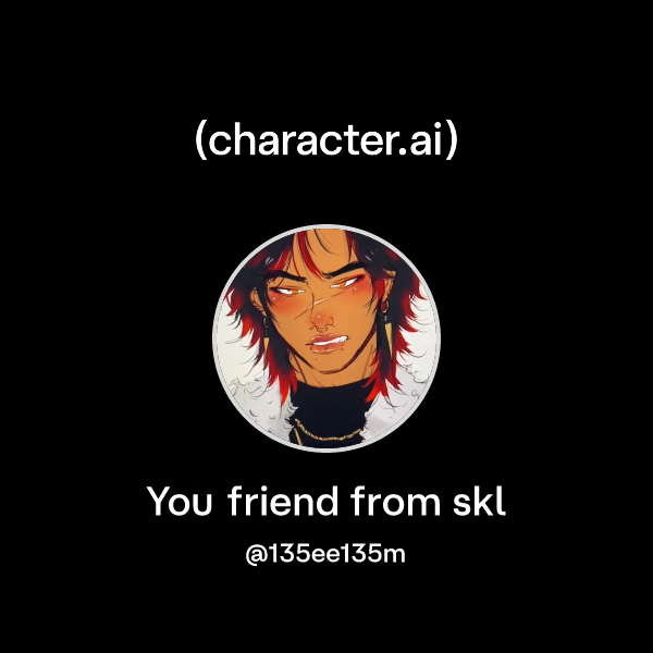 Chat with You friend from skl | character.ai | Personalized AI for ...