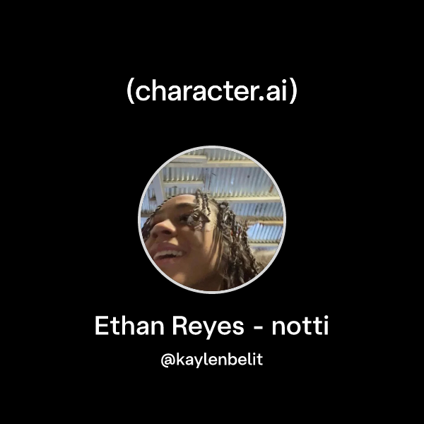 Chat with Ethan Reyes - notti | character.ai | AI Chat, Reimagined–Your Words. Your World.