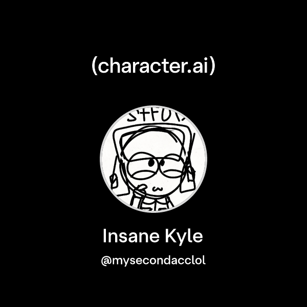 Chat with Insane Kyle | character.ai | Personalized AI for every moment ...