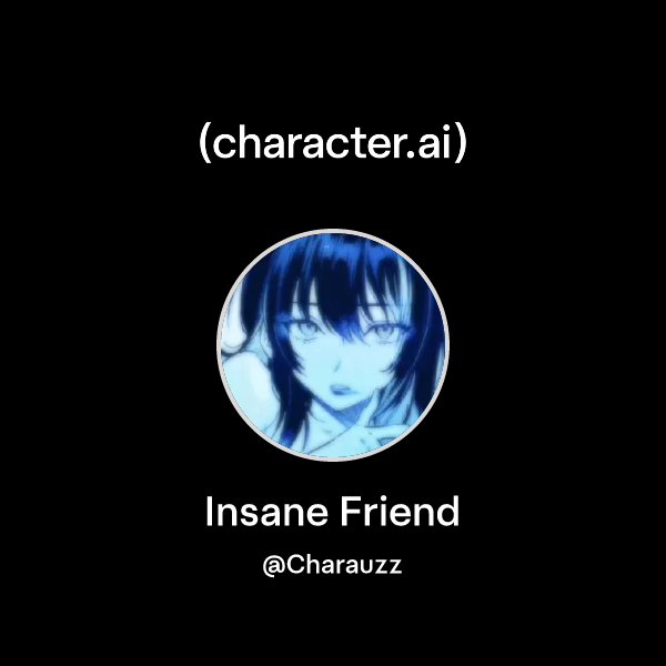 Chat with Insane Friend | character.ai | AI Chat, Reimagined–Your Words ...