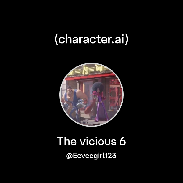 Chat with The vicious 6 | character.ai | Personalized AI for every ...