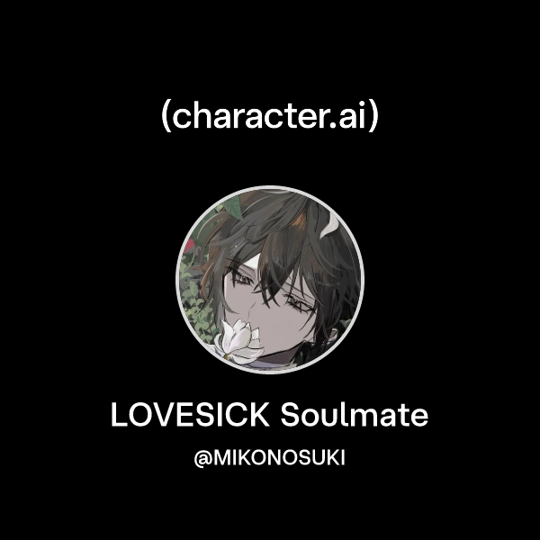 Chat with LOVESICK Soulmate | character.ai | Personalized AI for every ...