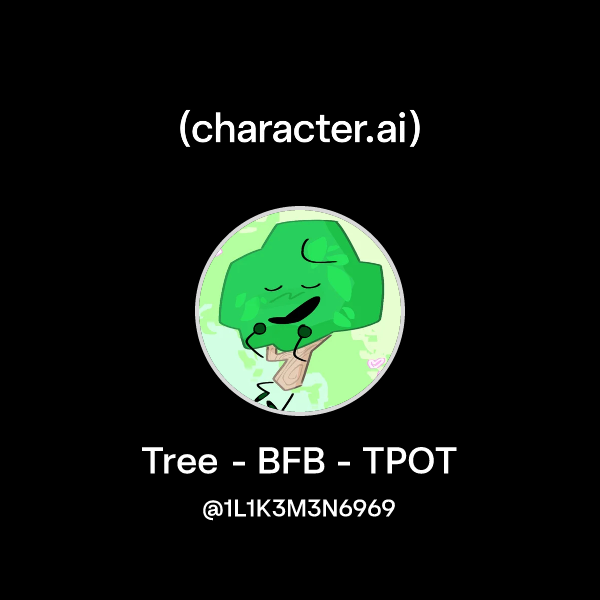 Chat with Tree - BFB - TPOT | character.ai | AI Chat, Reimagined–Your Words. Your World.