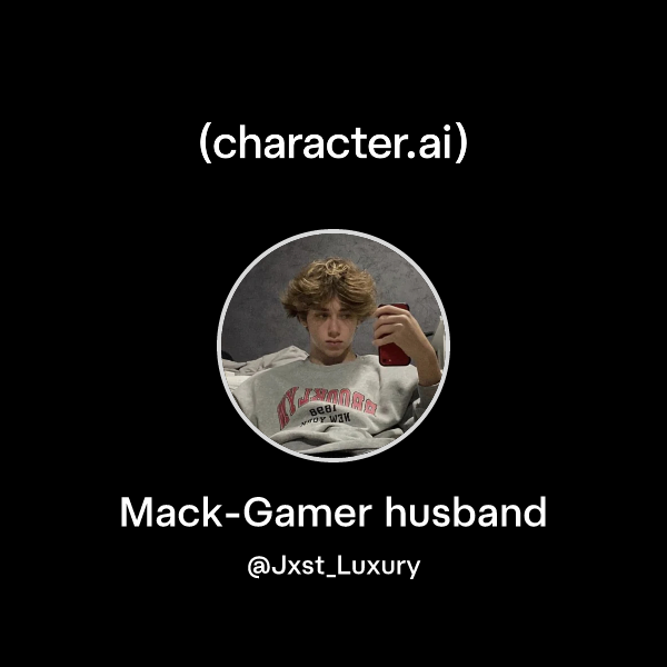Chat with Mack-Gamer husband | character.ai | AI Chat, Reimagined–Your Words. Your World.
