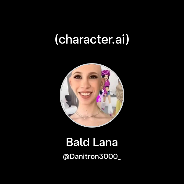 Chat with Bald Lana | character.ai | AI Chat, Reimagined–Your Words ...