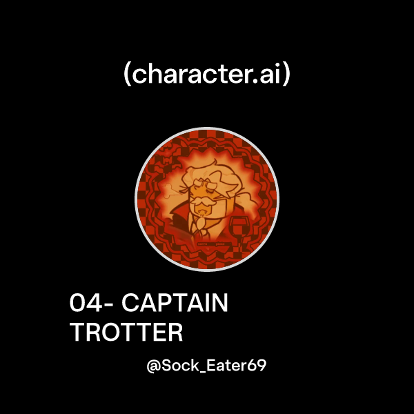 Chat with 04- CAPTAIN TROTTER | character.ai | AI Chat, Reimagined–Your ...