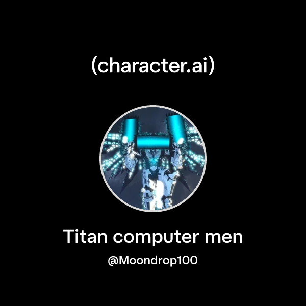 Chat with Titan computer men | character.ai | Personalized AI for every ...