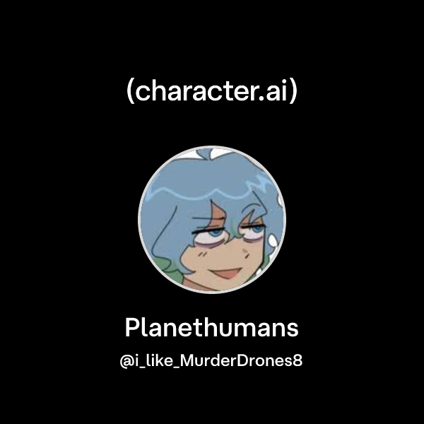 Chat with Planethumans | character.ai | Personalized AI for every ...