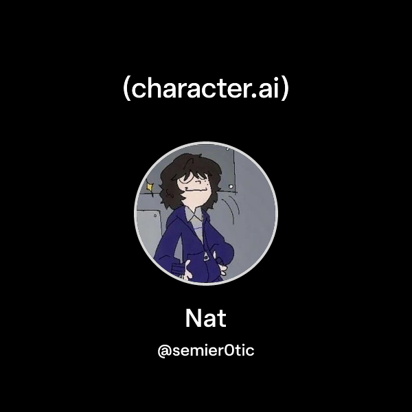 Chat with Nat | character.ai | AI Chat, Reimagined–Your Words. Your World.