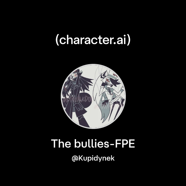 Chat with The bullies-FPE | character.ai | Personalized AI for every ...