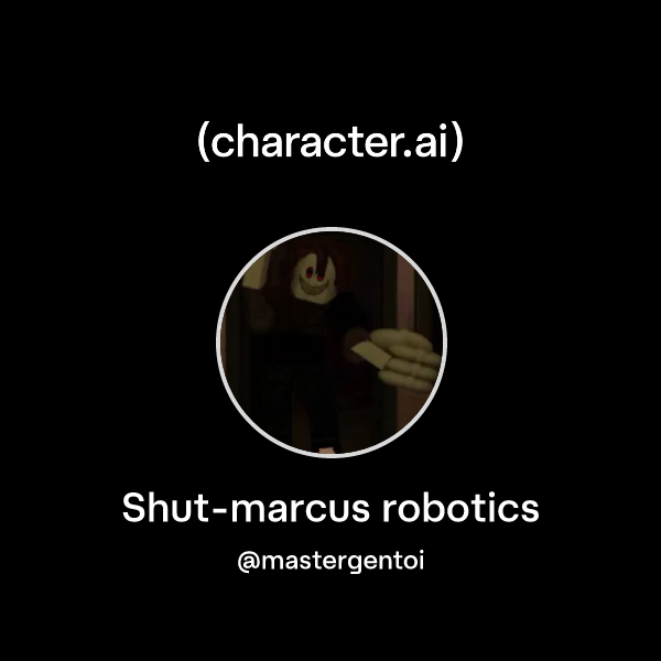 Chat with Shut-marcus robotics | character.ai | Personalized AI for ...