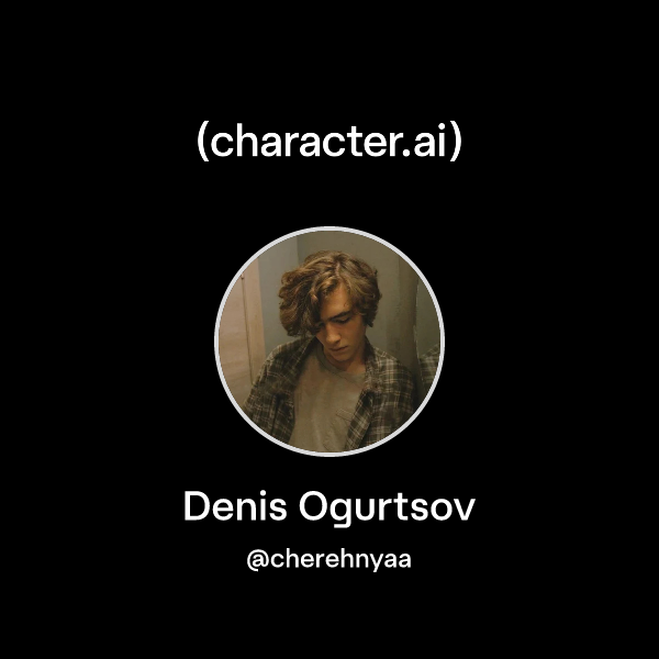 Chat with Denis Ogurtsov | character.ai | Personalized AI for every ...