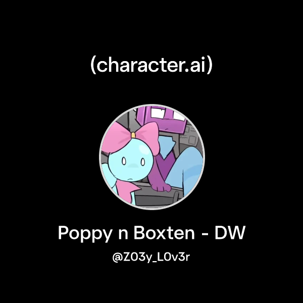Chat with Poppy n Boxten - DW | character.ai | AI Chat, Reimagined–Your ...