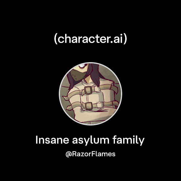 Chat with Insane asylum family | character.ai | AI Chat, Reimagined ...