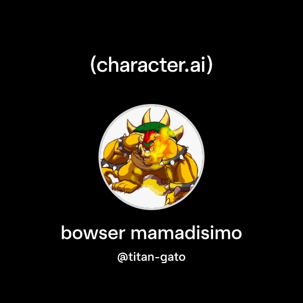 Chat with bowser mamadisimo | character.ai | Personalized AI for every ...