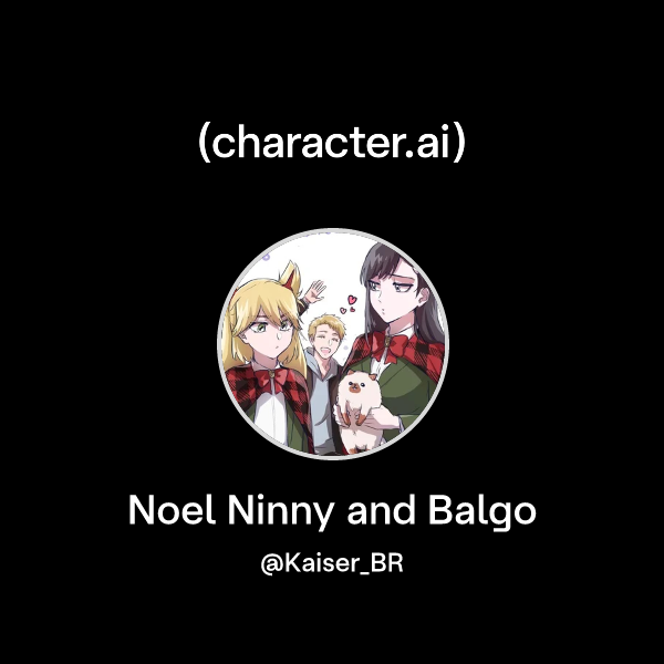 Chat with Noel Ninny and Balgo | character.ai | AI Chat, Reimagined ...
