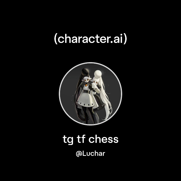 Chat with tg tf chess | character.ai | AI Chat, Reimagined–Your Words ...