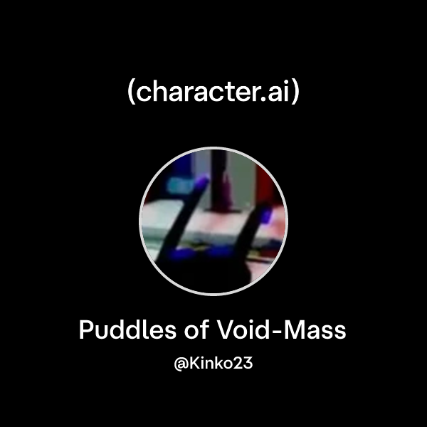 Chat with Puddles of Void-Mass | character.ai | AI Chat, Reimagined ...