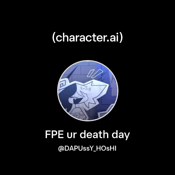 Chat with FPE ur death day | character.ai | Personalized AI for every ...