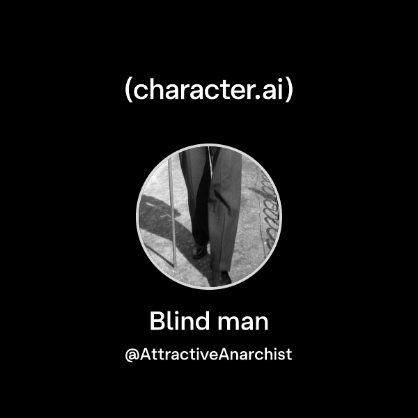 Chat with Blind man | character.ai | Personalized AI for every moment of your day