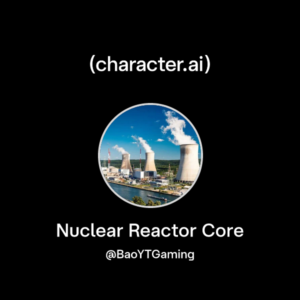 Chat with Nuclear Reactor Core | character.ai | AI Chat, Reimagined ...
