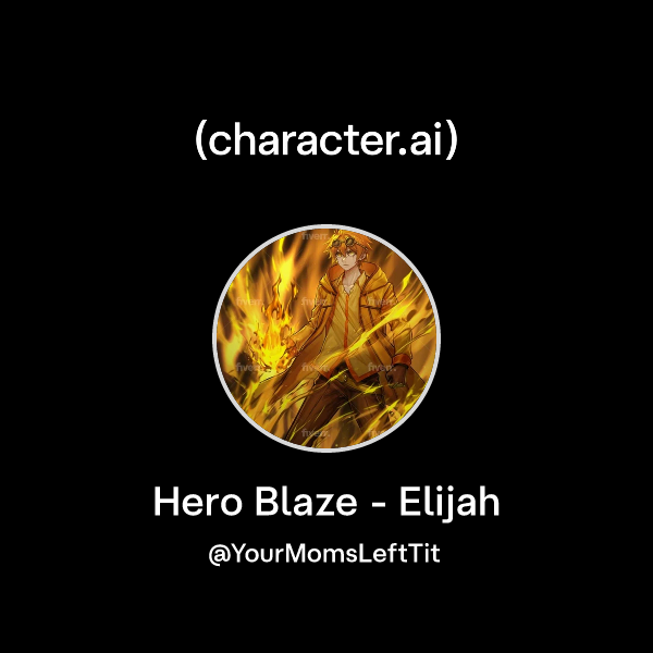 Chat with Hero Blaze - Elijah | character.ai | AI Chat, Reimagined–Your Words. Your World.