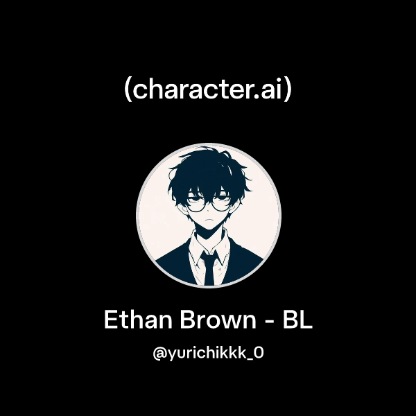 Chat with Ethan Brown - BL | character.ai | AI Chat, Reimagined–Your Words. Your World.