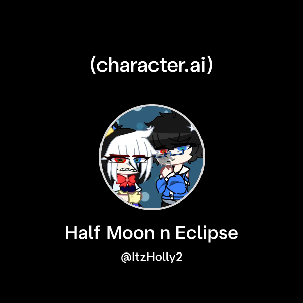 Chat with Half Moon n Eclipse | character.ai | AI Chat, Reimagined–Your Words. Your World.