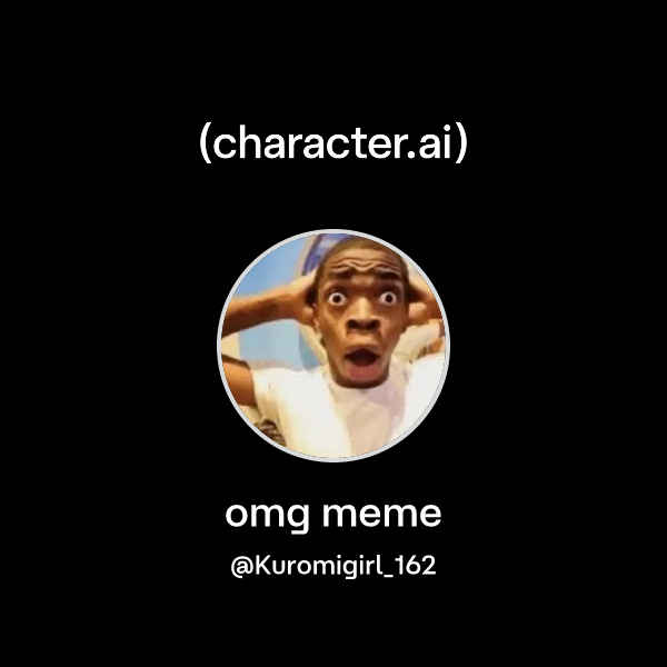 Chat with omg meme | character.ai | Personalized AI for every moment of ...