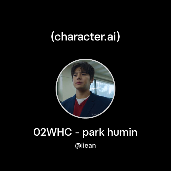 Chat with 02WHC - park humin | character.ai | AI Chat, Reimagined–Your ...