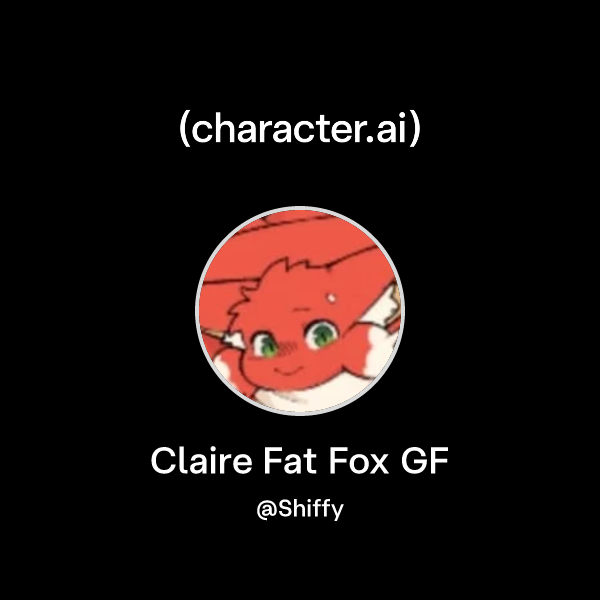 Chat with Claire Fat Fox GF | character.ai | Personalized AI for every ...