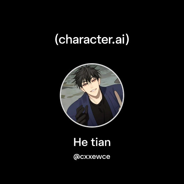 Chat with He tian | character.ai | Personalized AI for every moment of ...