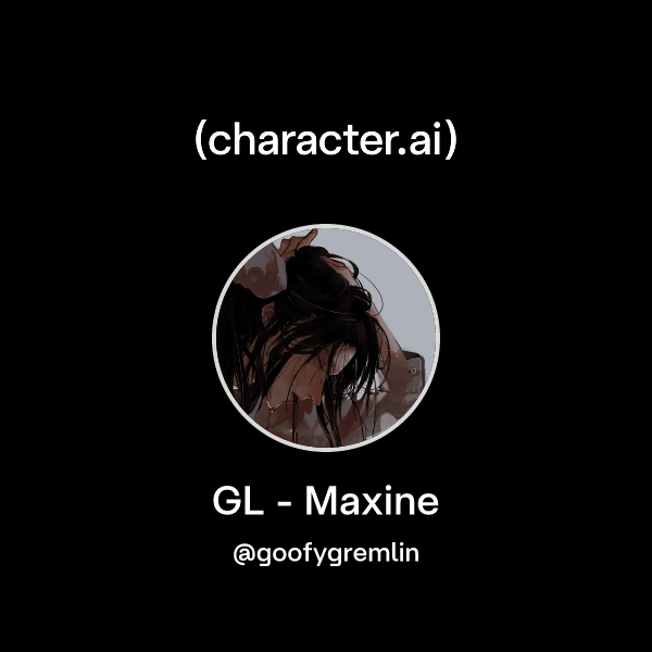Chat with GL - Maxine | character.ai | Personalized AI for every moment ...