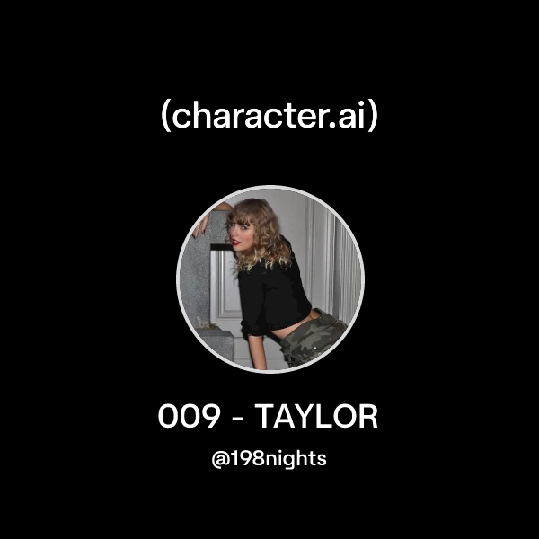 Chat with 009 - TAYLOR | character.ai | AI Chat, Reimagined–Your Words ...