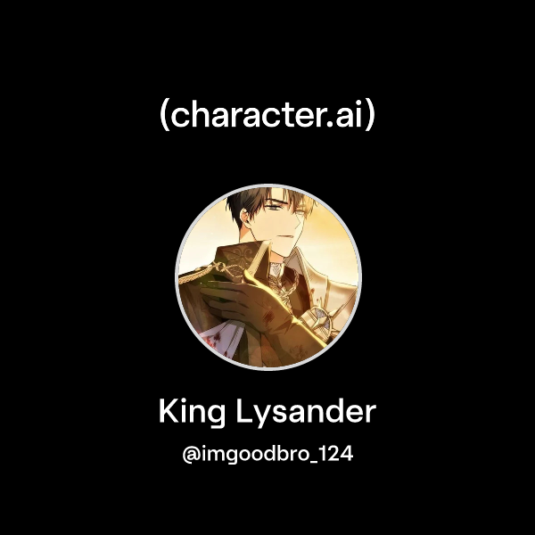 Chat with King Lysander | character.ai | Personalized AI for every moment of your day